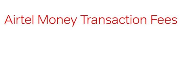 Airtel Uganda Sending and Withdrawal Charges 2024 - Business this day