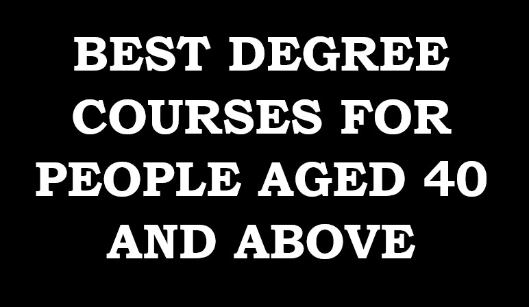 16 Best Degree courses to pursue if you are aged 40 years and above ...